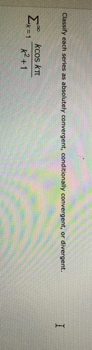 Solved Classify each series as absolutely convergent, | Chegg.com