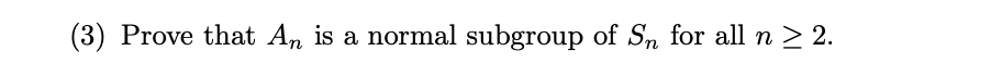 Solved (3) Prove that An is a normal subgroup of Sn for all | Chegg.com