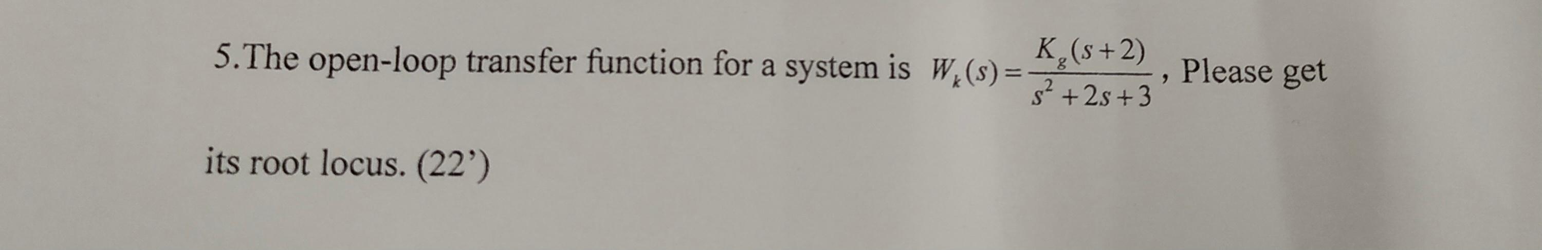 Solved 5.The open-loop transfer function for a system is | Chegg.com