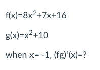 Solved f(x)=8x2+7x+16g(x)=x2+10 when x=−1,(fg)′( | Chegg.com