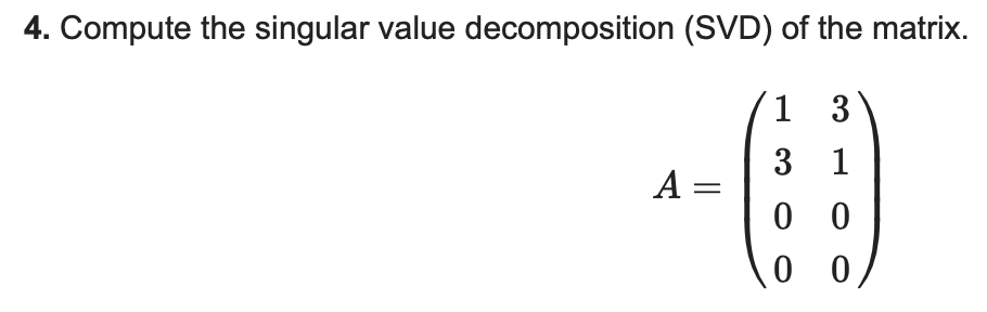 Solved 4. Compute the singular value decomposition (SVD) of | Chegg.com
