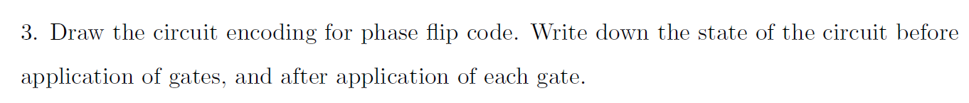 Solved 3. Draw the circuit encoding for phase flip code. | Chegg.com