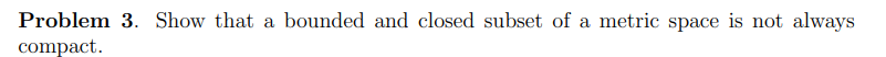 Solved Problem 3. Show that a bounded and closed subset of a | Chegg.com
