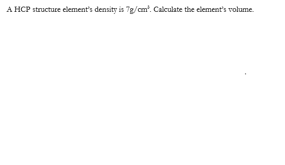 Solved A HCP structure element's density is 7g/cmº. | Chegg.com