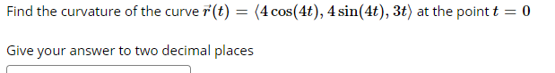 Solved Find the curvature of the curve r(t) = (4 cos(4t), 4 | Chegg.com