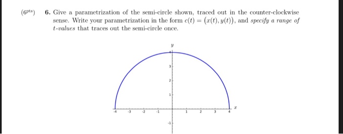 Solved (6pts) 6. Give a parametrization of the semi-circle | Chegg.com