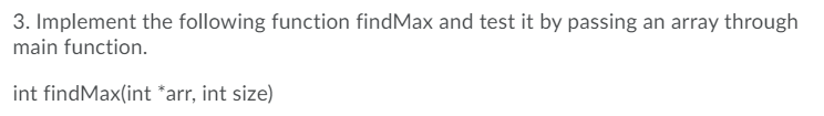 Solved 3 Implement The Following Function Findmax And Test 