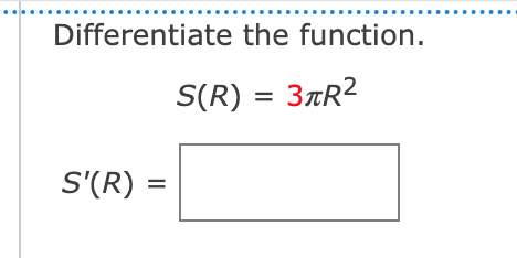 Solved Differentiate the function. S(R)=3πR2 | Chegg.com