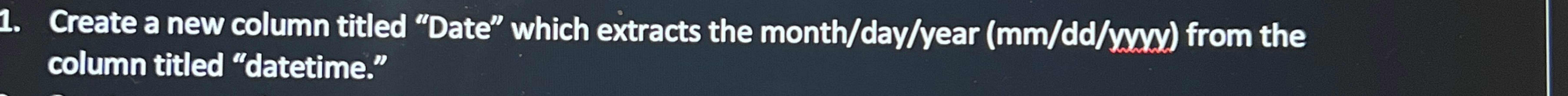 Solved Create a new column titled "Date" which extracts the | Chegg.com
