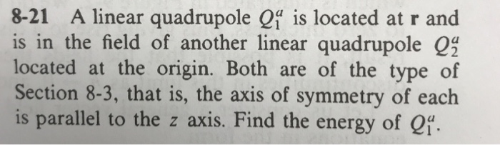 8-21 A linear quadrupole Q1 is located at r and is in | Chegg.com