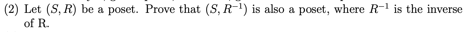 Solved (2) Let (S, R) be a poset. Prove that (S, R-1) is | Chegg.com