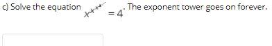 Solved c) Solve the equation = 4 The exponent tower goes on | Chegg.com