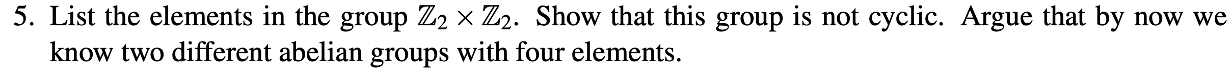 Solved 5. List the elements in the group Z2×Z2. Show that | Chegg.com