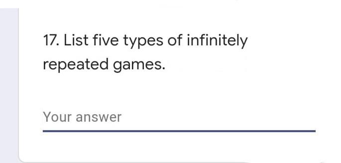 Solved 17. List five types of infinitely repeated games. | Chegg.com