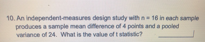 Solved 10. An independent-measures design study with n 16 in | Chegg.com