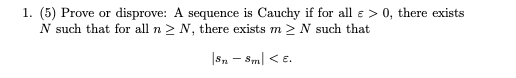 Solved (5) Prove or disprove: A sequence is Cauchy if for | Chegg.com