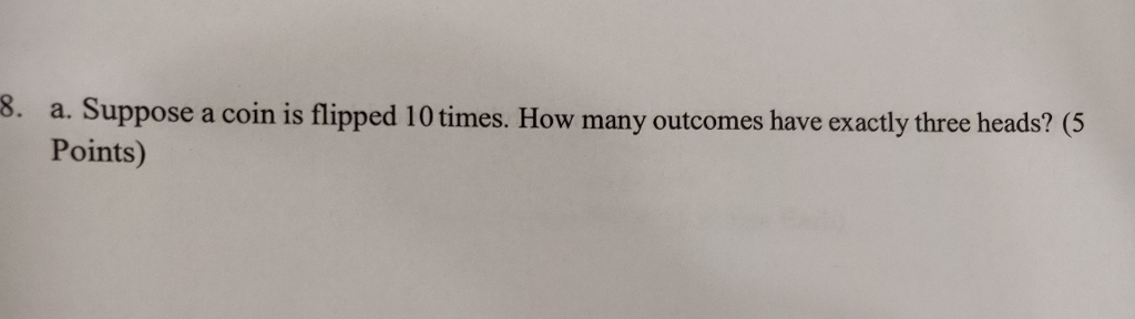 Solved 8. a. Suppose a coin is flipped 10 times. How many | Chegg.com