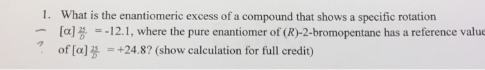 Solved 1. What is the enantiomeric excess of a compound that | Chegg.com