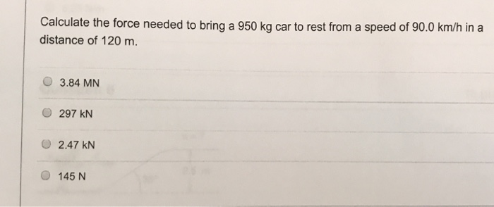 Solved Calculate the force needed to bring a 950 kg car to | Chegg.com
