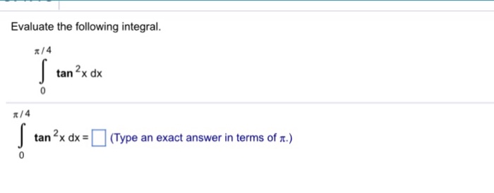 Solved Evaluate the following integral. π/4 tan x dx π/4 tan | Chegg.com