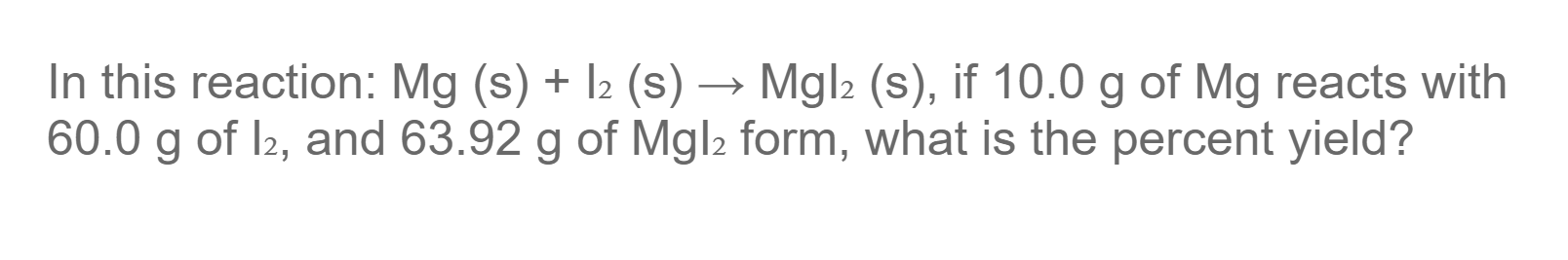 Solved In this reaction: Mg(s)+I2( s)→Mgl2( s), if 10.0 g of | Chegg.com