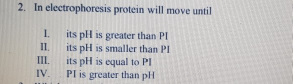 Solved 2. In electrophoresis protein will move until its pH | Chegg.com