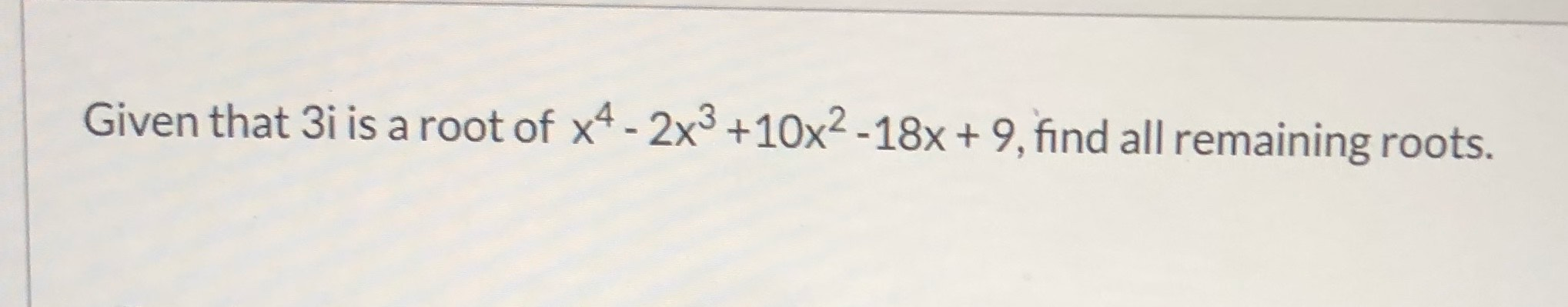 Solved Given that 3i is a root of x4 - 2x3 +10x2-18x + 9, | Chegg.com
