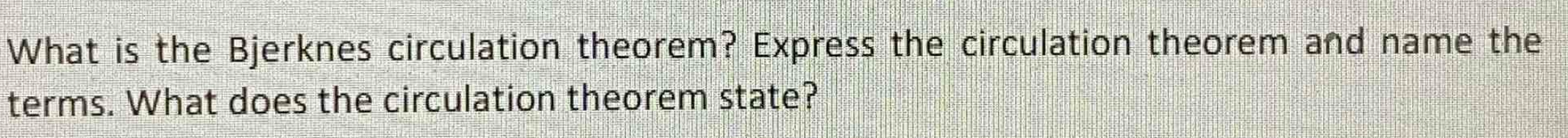 Solved What is the Bjerknes circulation theorem? Express the | Chegg.com