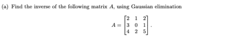 Solved (a) Find the inverse of the following matrix A, using | Chegg.com