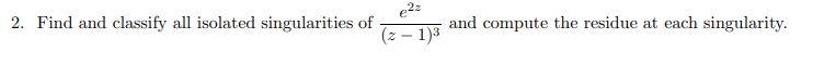 Solved 2. Find and classify all isolated singularities of | Chegg.com