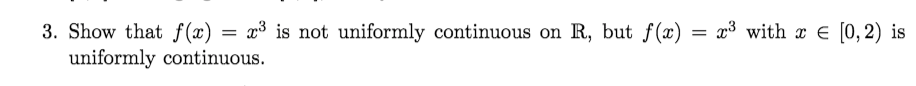 Solved 3. Show that f(x) = x3 is not uniformly continuous on | Chegg.com