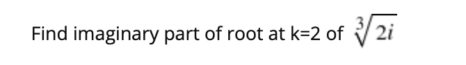 Solved Find imaginary part of root at k=2 of 32i | Chegg.com