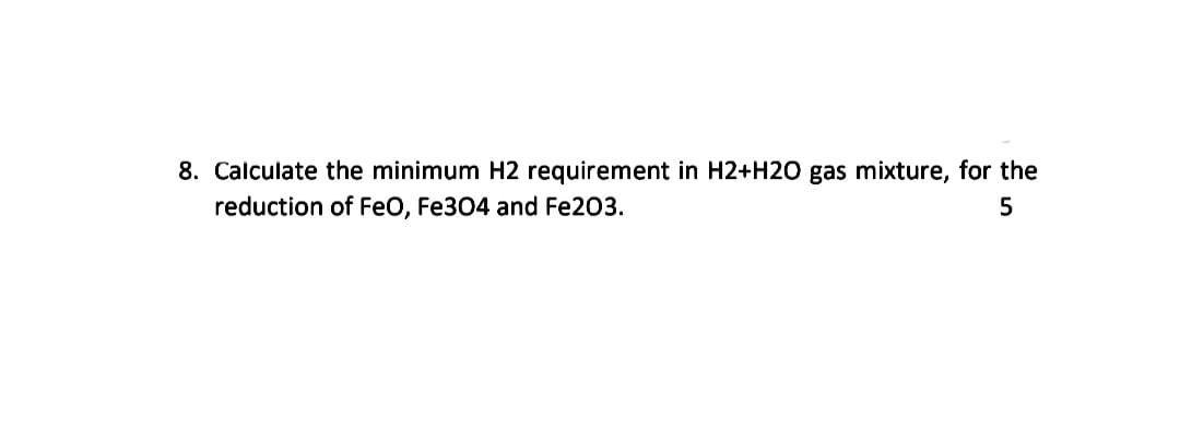 Solved 8. Calculate the minimum H2 requirement in H2+H20 gas | Chegg.com