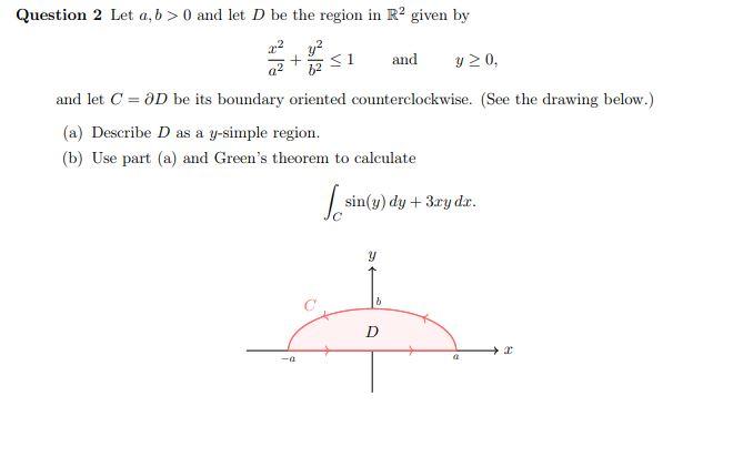 Solved Question 2 Let a,b>0 and let D be the region in R2 | Chegg.com