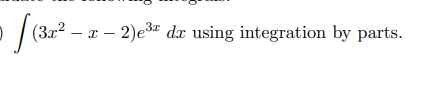 Solved (3x2-x-2)e3xdx ﻿using integration by parts. | Chegg.com