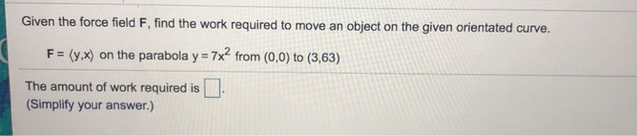 Solved Given the force field F, find the work required to | Chegg.com