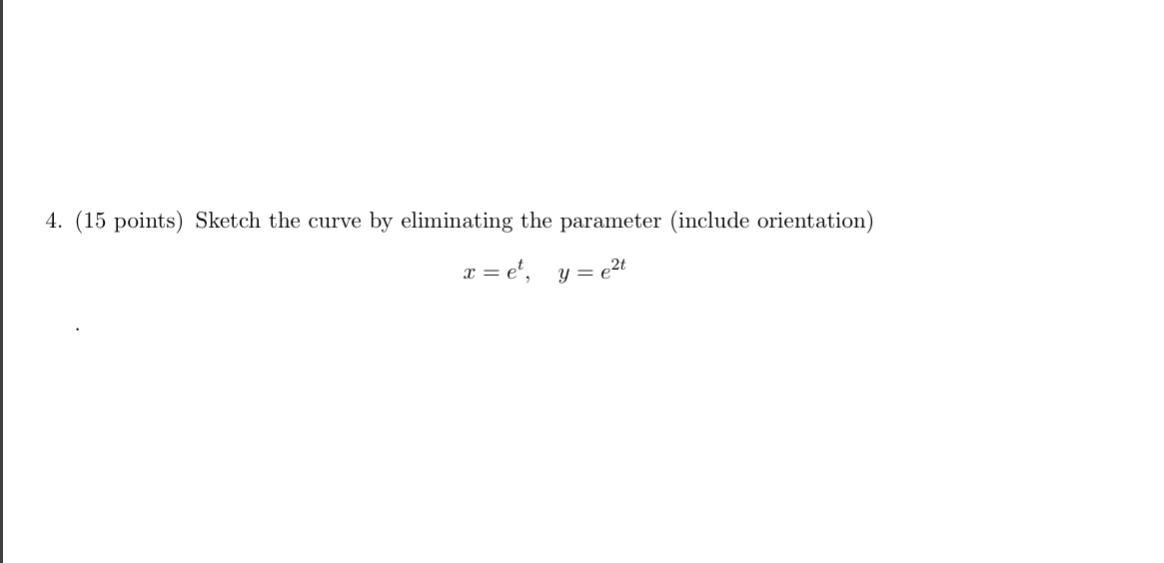 Solved 4. (15 points) Sketch the curve by eliminating the | Chegg.com