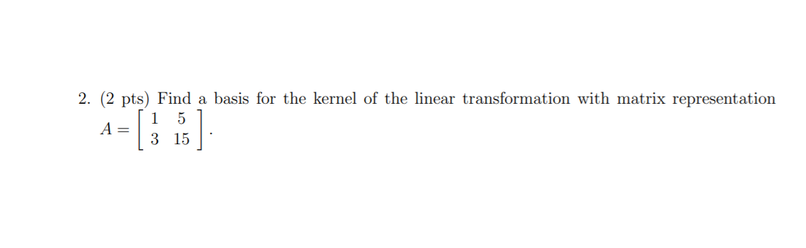 Solved 2. (2 pts) Find a basis for the kernel of the linear | Chegg.com