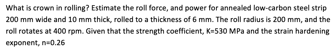 Solved 1. What is crown in rolling? Estimate the roll force, | Chegg.com