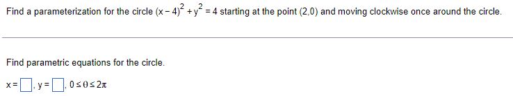 Solved Find a parameterization for the circle (x-4)2+y2=4 | Chegg.com
