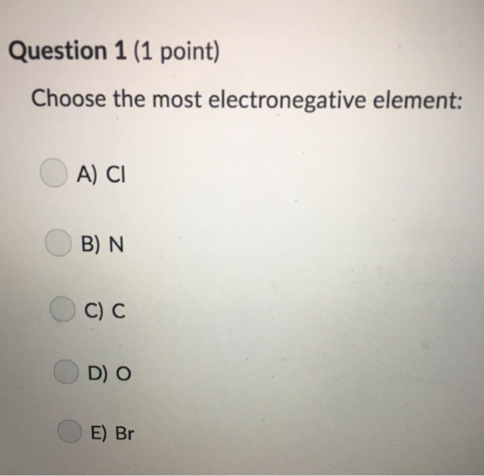 Solved Question 1 (1 point) Choose the most electronegative | Chegg.com