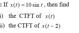 Solved If x(t)=10sint, then find the CTFT of x(t) i) the | Chegg.com