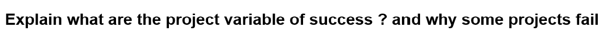 Solved Explain what are the project variable of success ? | Chegg.com
