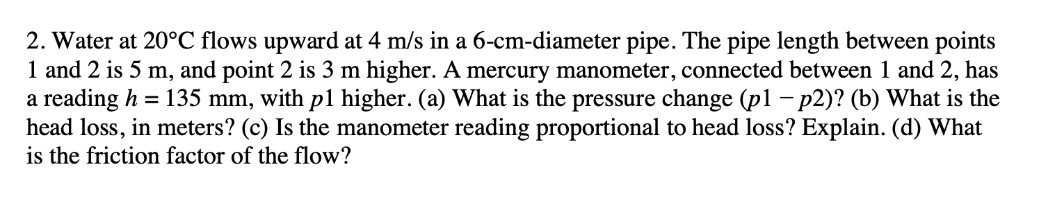 Solved 2. Water at 20∘C flows upward at 4 m/s in a | Chegg.com