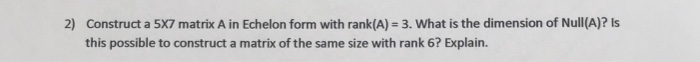 Solved 2) Construct a 5X7 matrix A in Echelon form with | Chegg.com
