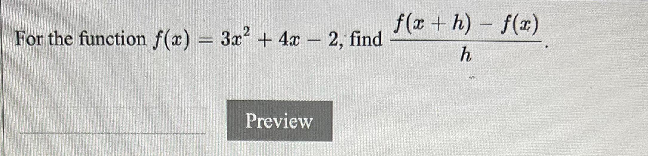 Solved For the function f(x)=3x2+4x−2, find hf(x+h)−f(x) | Chegg.com