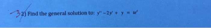 Solved Find the general solution to: y" - 2y' + y = te^t | Chegg.com