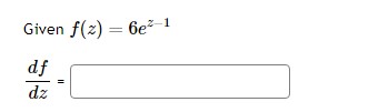 Solved Given f(z)=6ez−1 dzdf= | Chegg.com