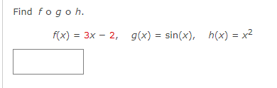 Solved Find \\( f \\circ g \\circ h \\). \\[ f(x)=3 x-2, | Chegg.com