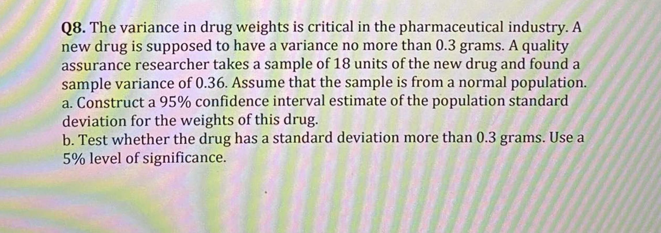 Solved Q8. The variance in drug weights is critical in the | Chegg.com
